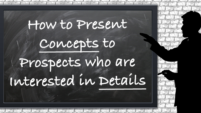 How to Present Concepts to Prospects Who are Interested in Details